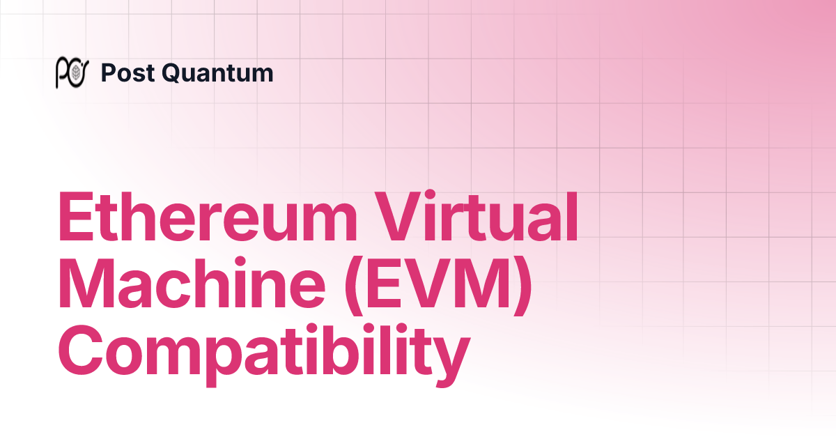 Ethereum Virtual Machine (EVM) Compatibility | Post Quantum
